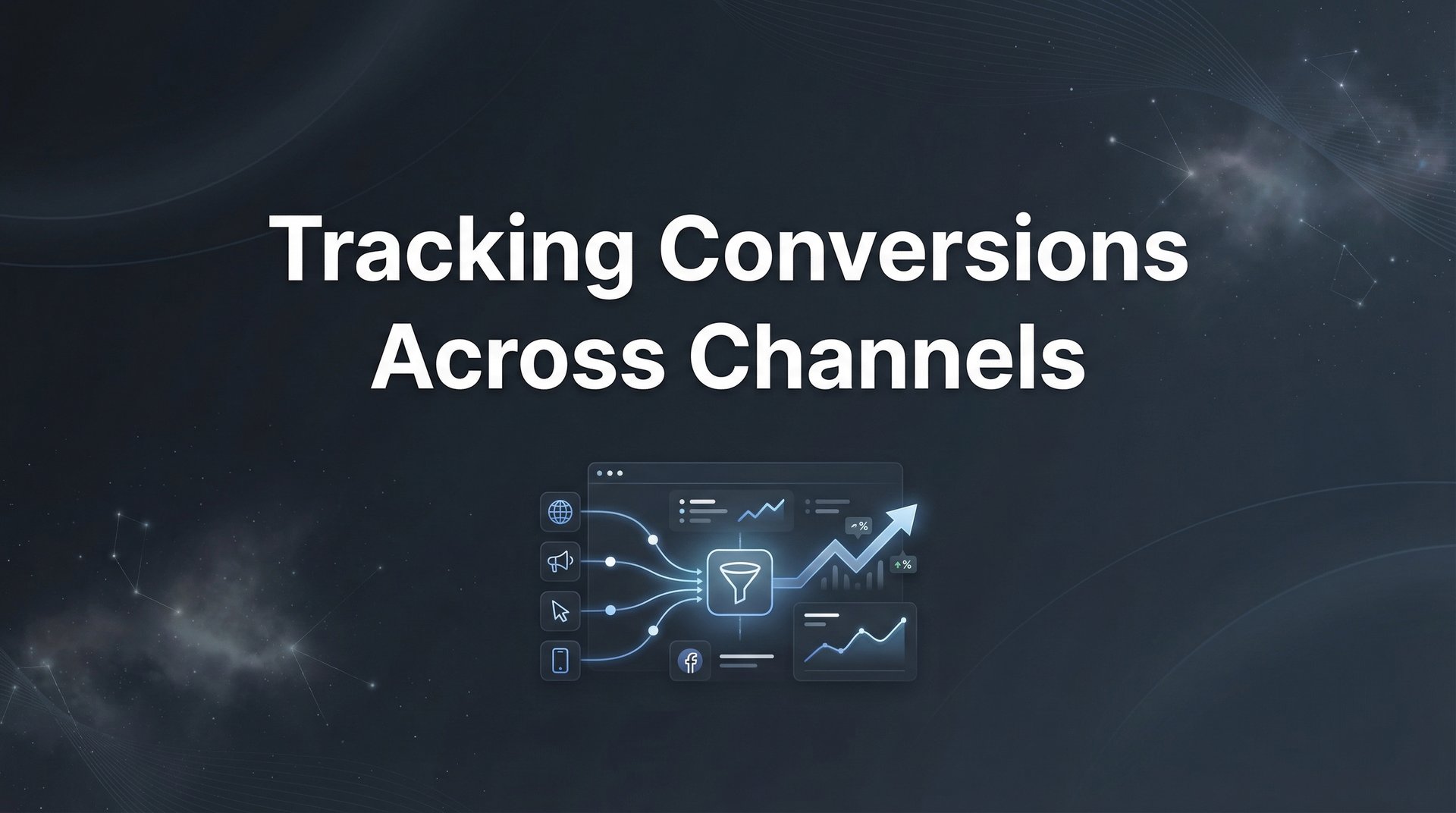 Tracking Conversions Across Channels: Complete Guide