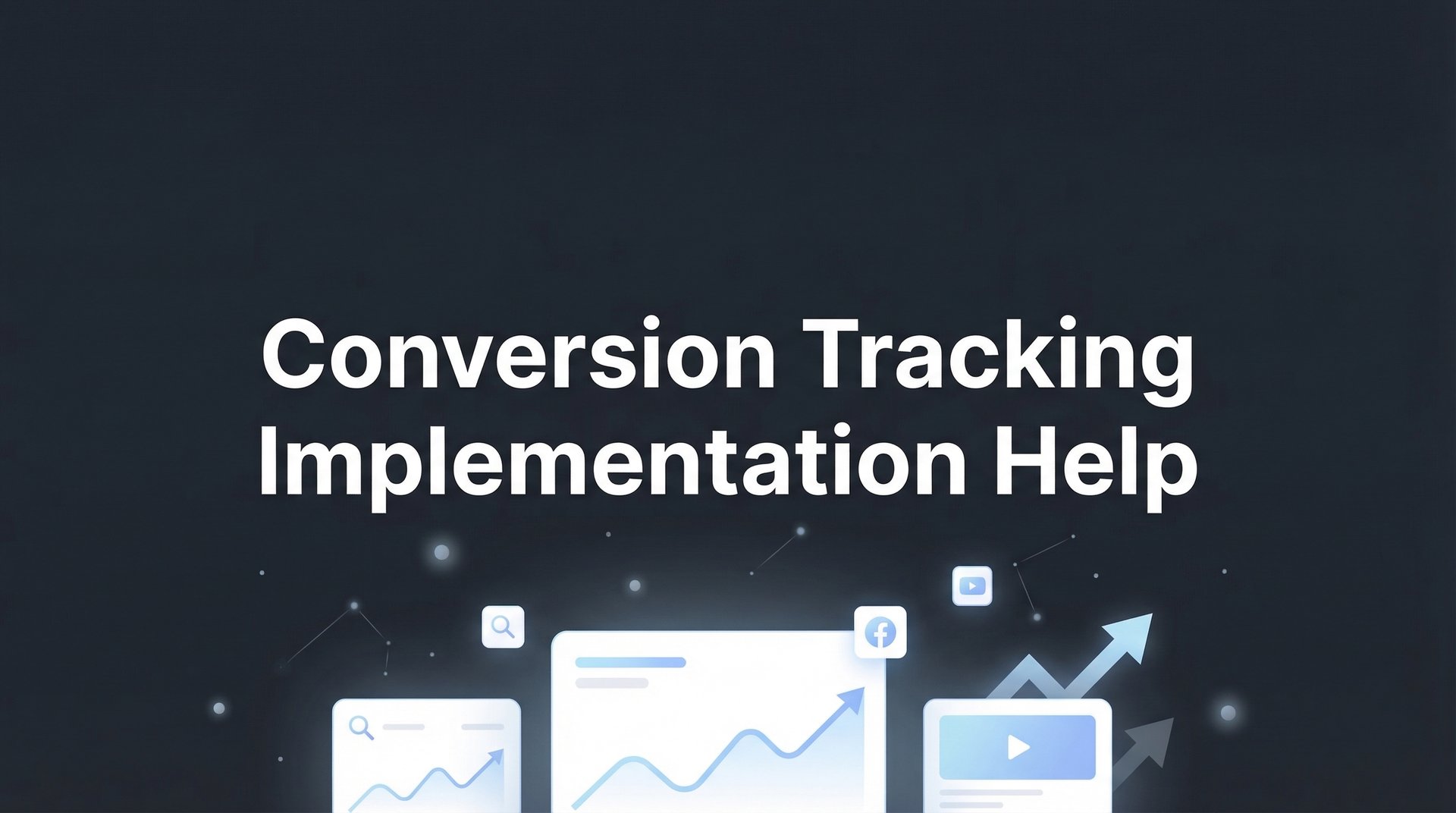 Conversion Tracking Implementation Help: Complete Guide